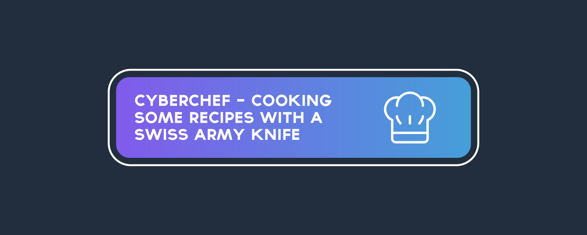 CyberChef - Cooking some recipes with a swiss army knife