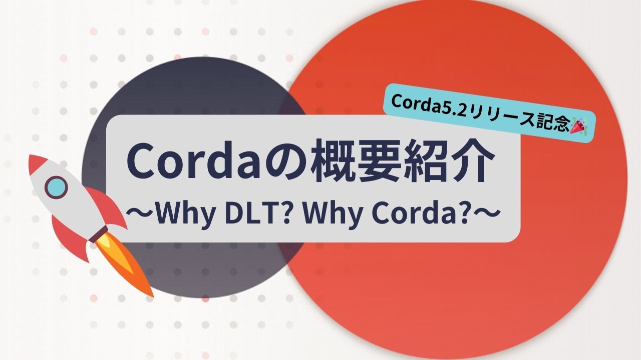 Cordaの概要紹介 (Why DLT? Why Corda?)