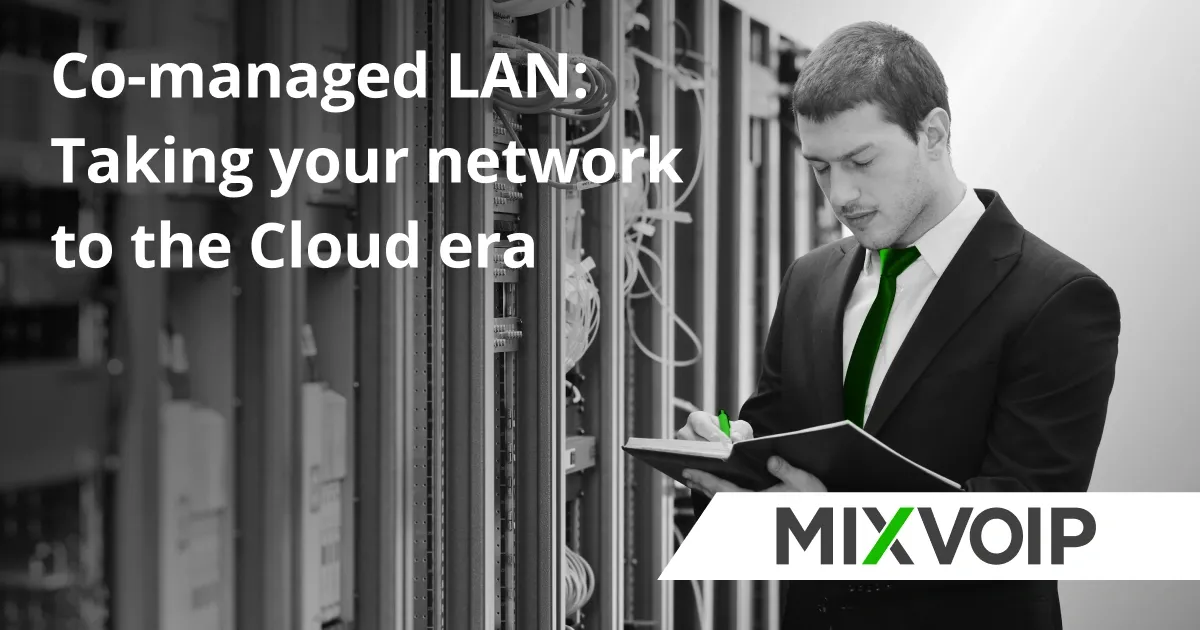 Co-managed LAN: Faites passer votre réseau à l'ère cloud | Mixvoip
