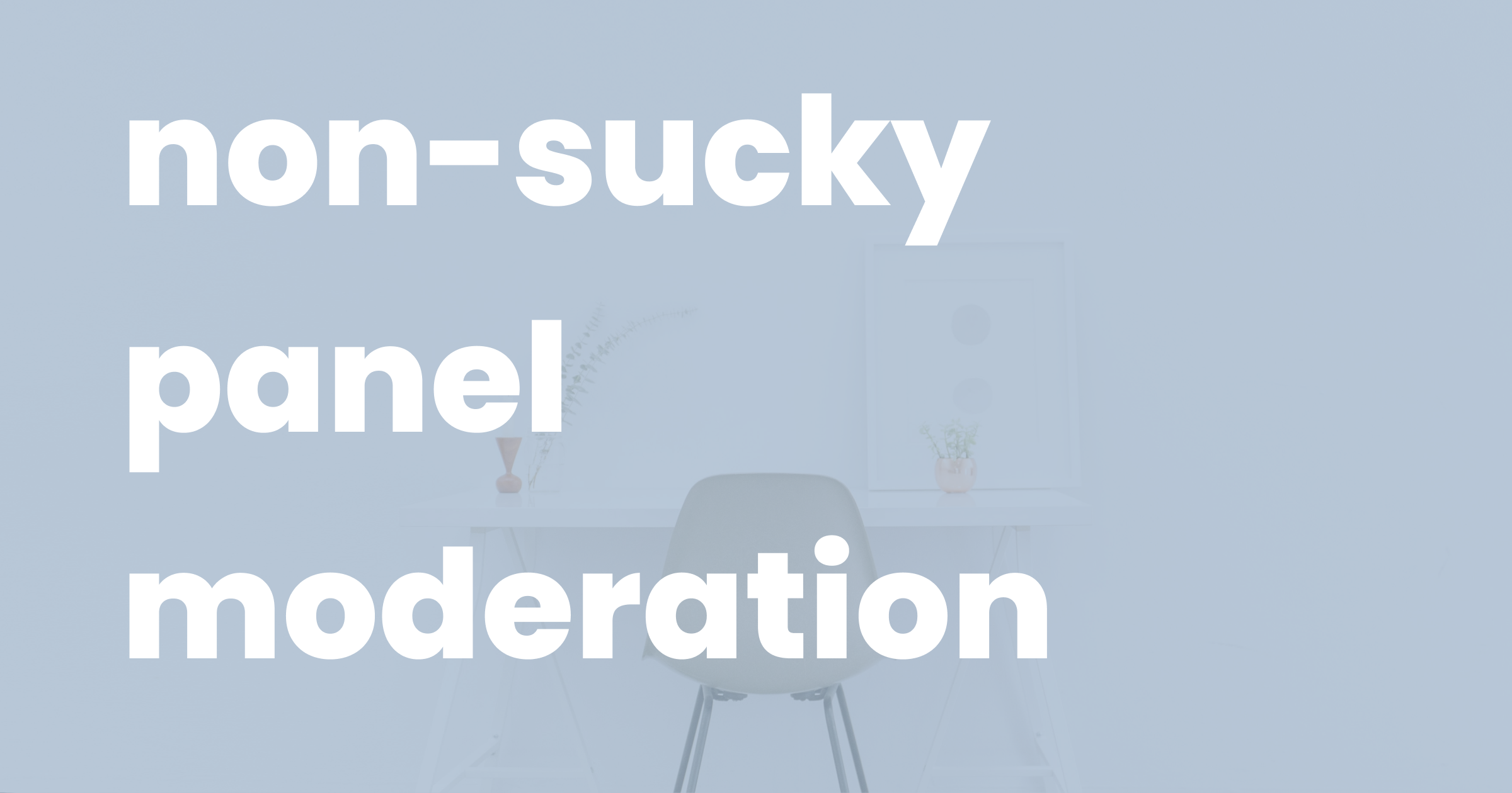 How to moderate a panel that doesn’t suck